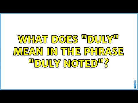What does "duly" mean in the phrase "duly noted"? (2 Solutions!!)