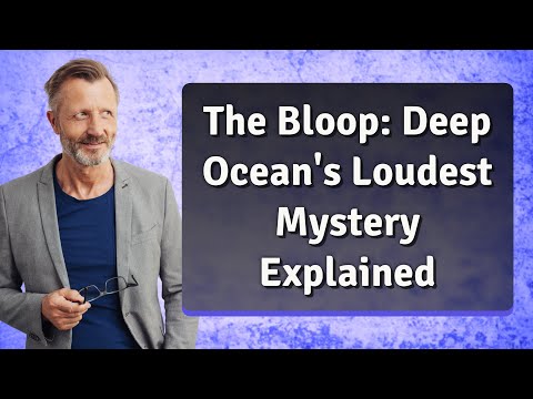 The Bloop: Deep Ocean's Loudest Mystery Explained