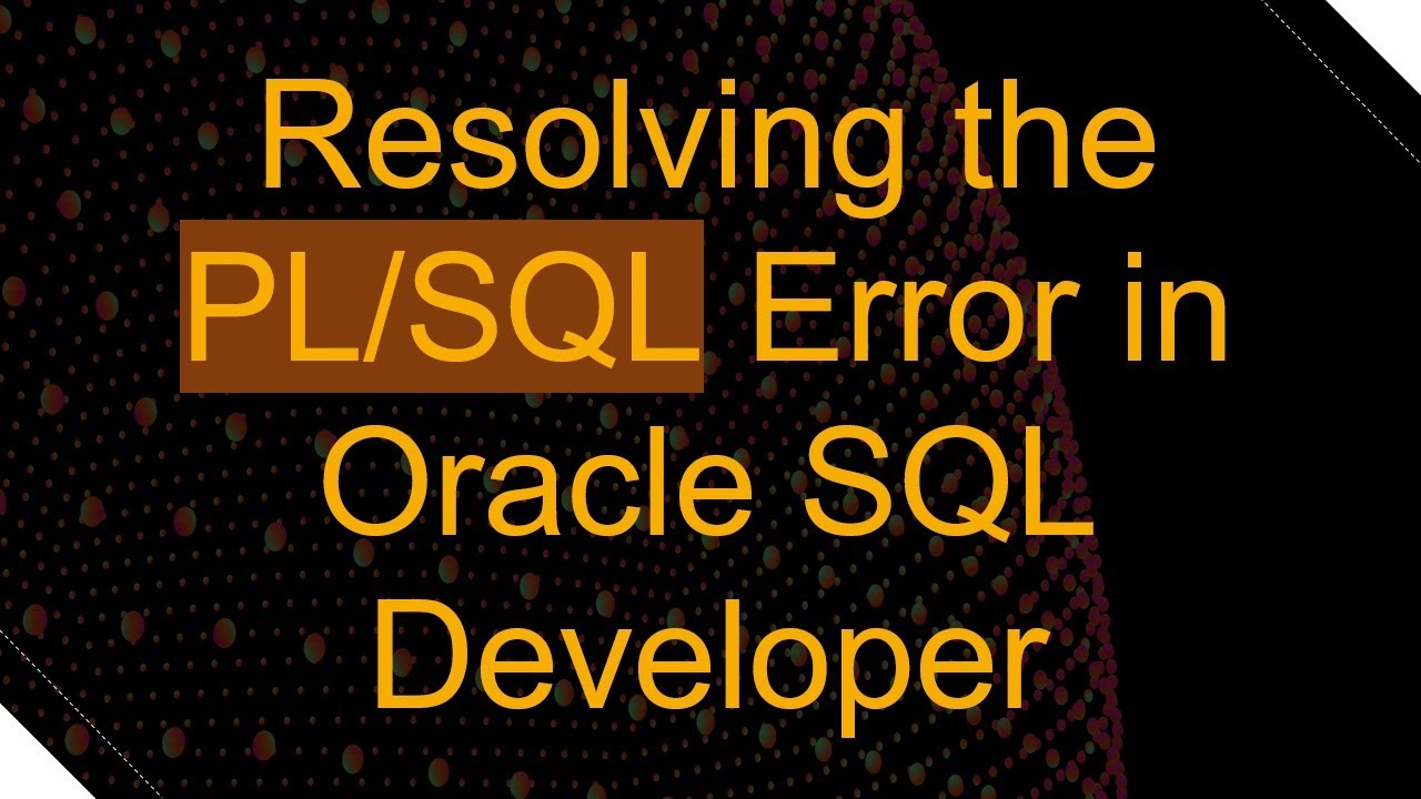 Resolving the PL/SQL Error in Oracle SQL Developer