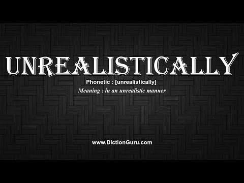 How to Pronounce unrealistically with Meaning, Phonetic, Synonyms and Sentence Examples