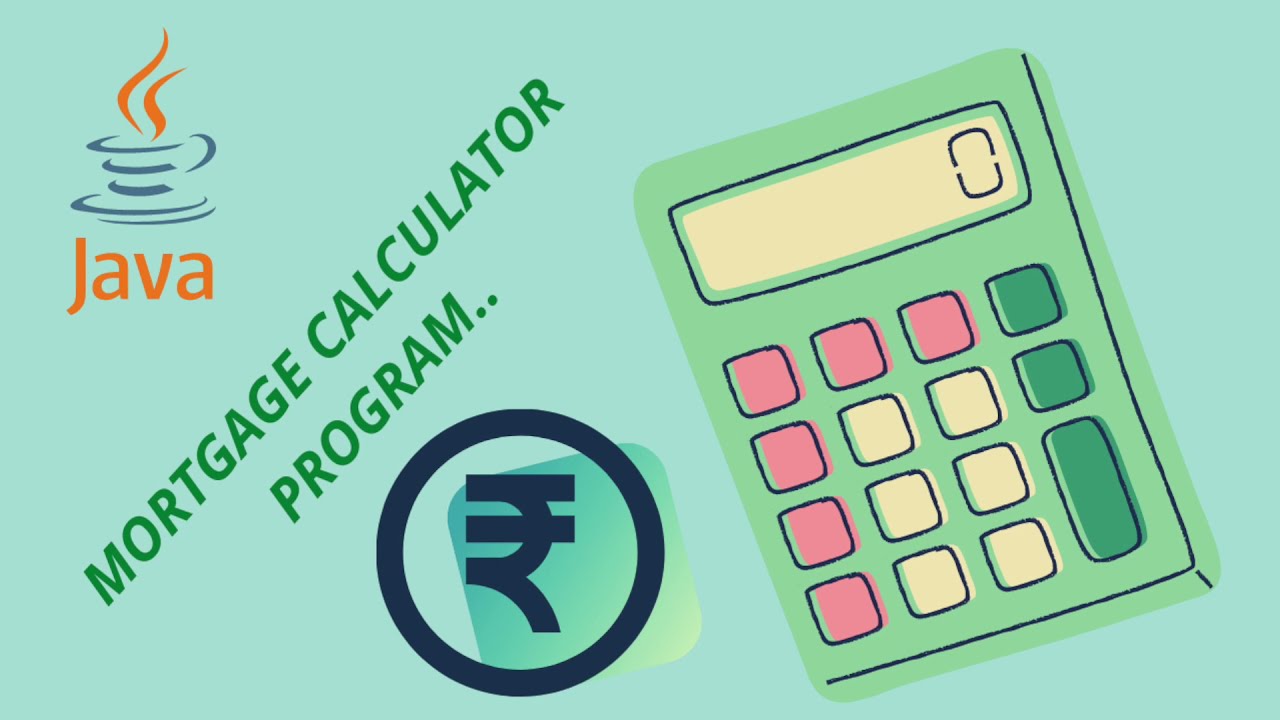 MORTGAGE CALCULATOR FOR JAVA PROGRAMMERS BEGINNERS.