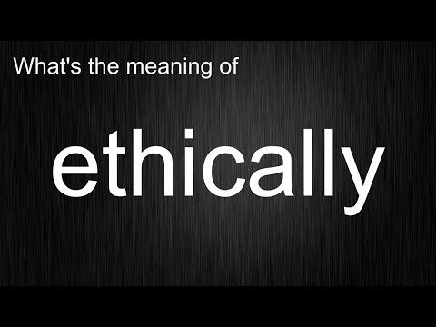 What's the meaning of "ethically", How to pronounce ethically?