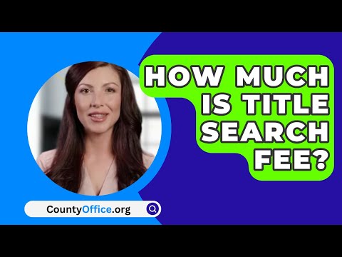 How Much Is Title Search Fee? - CountyOffice.org