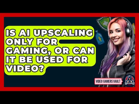 Is AI Upscaling Only For Gaming, Or Can It Be Used For Video? - Video Gamers Vault