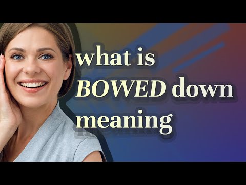 Bowed down | meaning of Bowed down