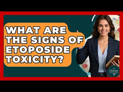What Are The Signs Of Etoposide Toxicity? - The Disease Encyclopedia
