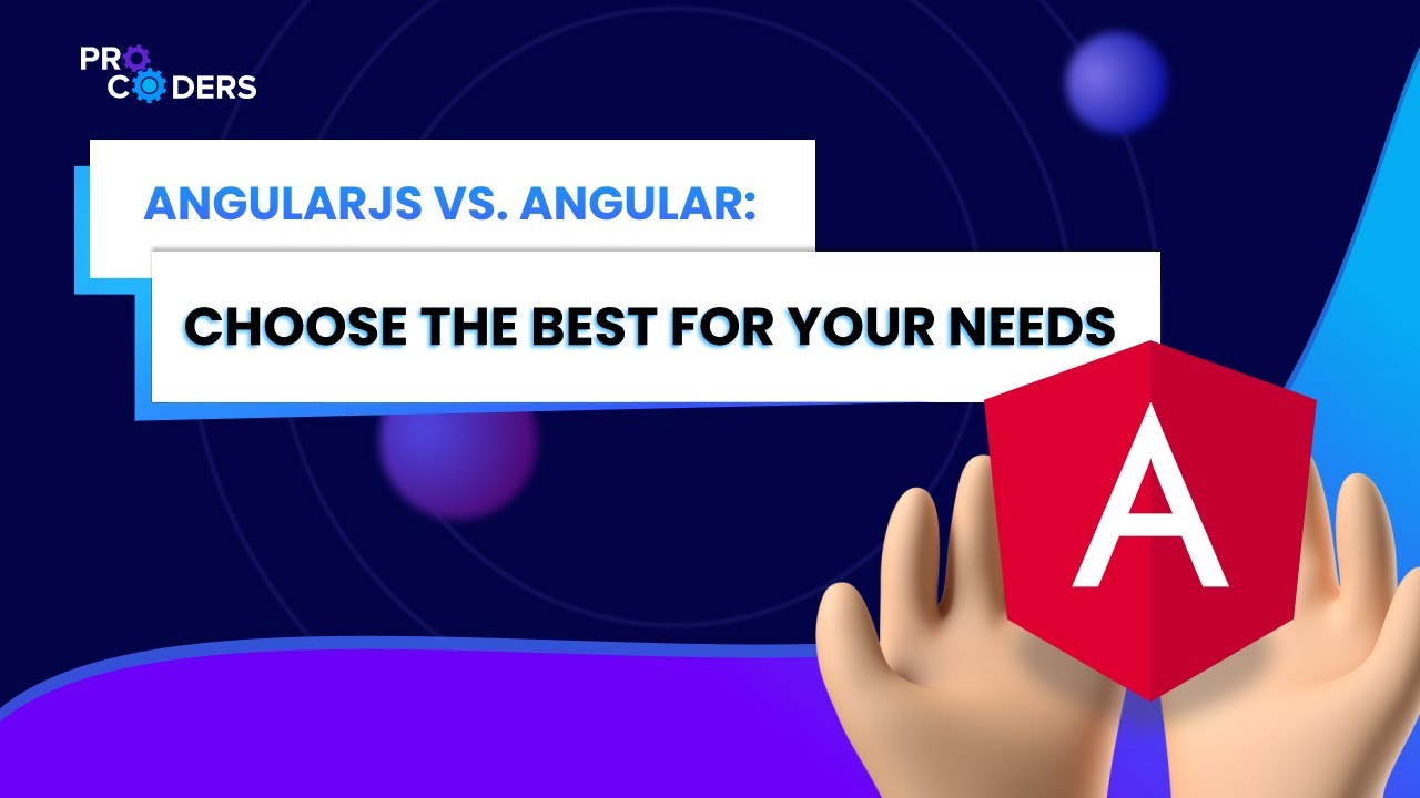 AngularJS vs Angular: Choose the Best for Your Needs