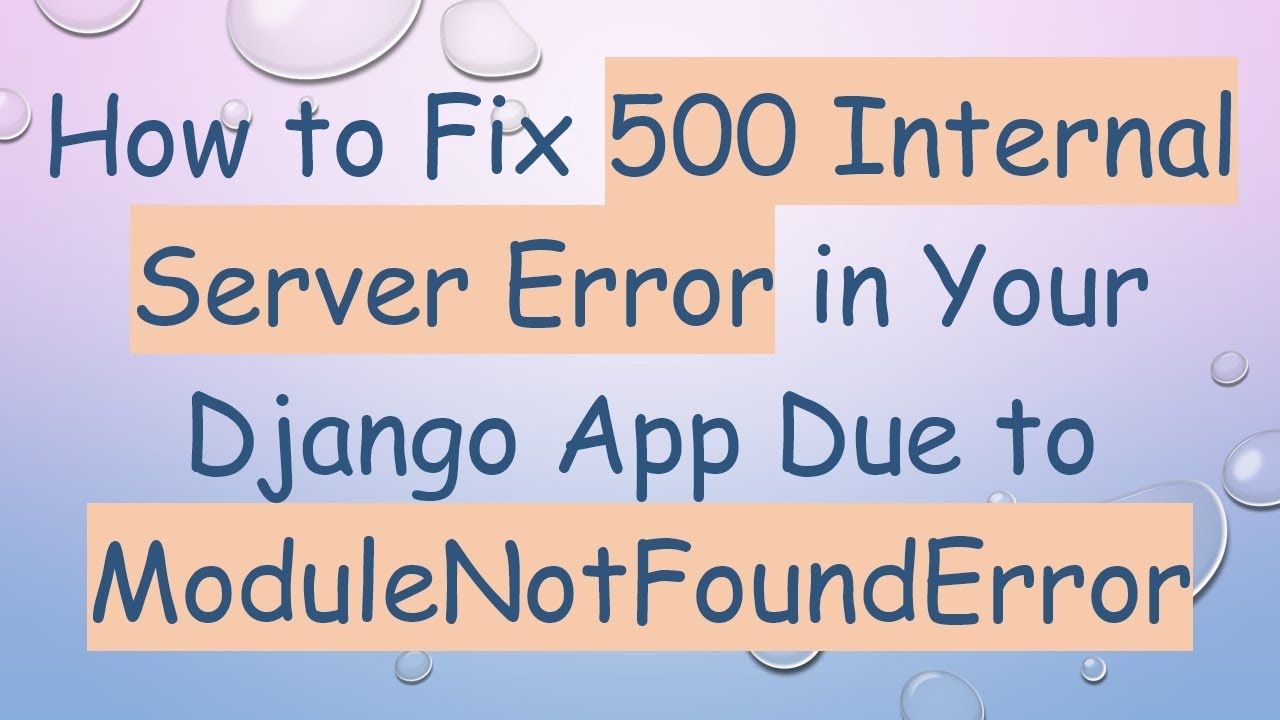 How to Fix 500 Internal Server Error in Your Django App Due to ModuleNotFoundError