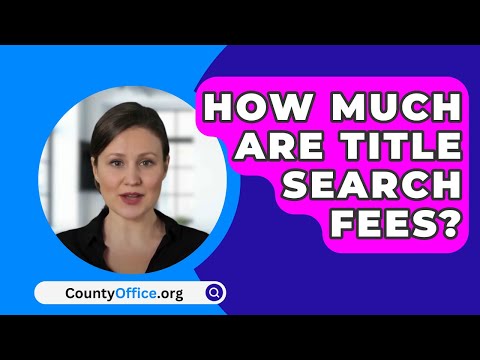 How Much Are Title Search Fees? - CountyOffice.org
