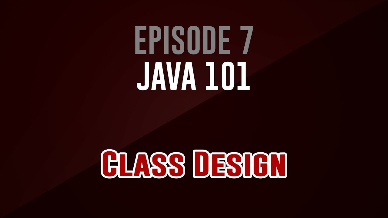 [Java 101]  Episode 7: Class Design
