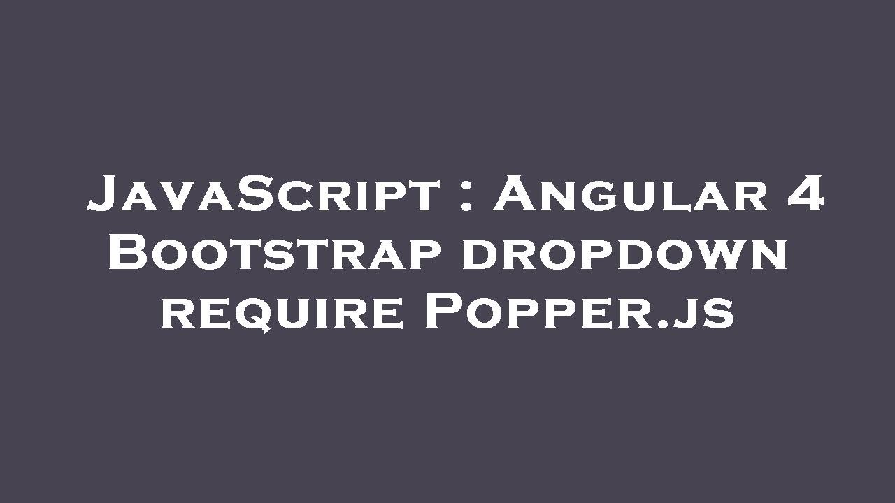 JavaScript : Angular 4 Bootstrap dropdown require Popper.js