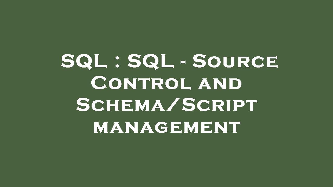SQL : SQL - Source Control and Schema/Script management