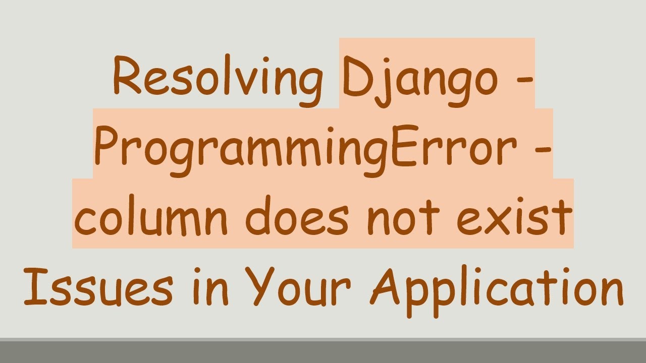Resolving Django - ProgrammingError - column does not exist Issues in Your Application