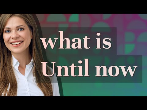 Until now | meaning of Until now