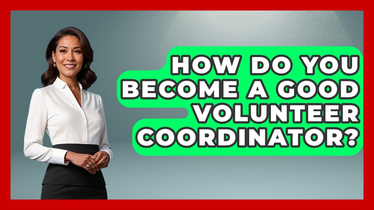 How Do You Become A Good Volunteer Coordinator? - Long Life Blueprint