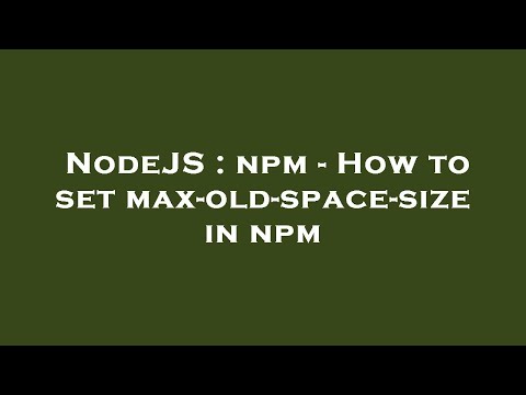 NodeJS : npm - How to set max-old-space-size in npm