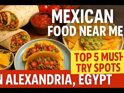 Mexican Food Near Me: Top 5 Must-Try Spots in Alexandria, Egypt!