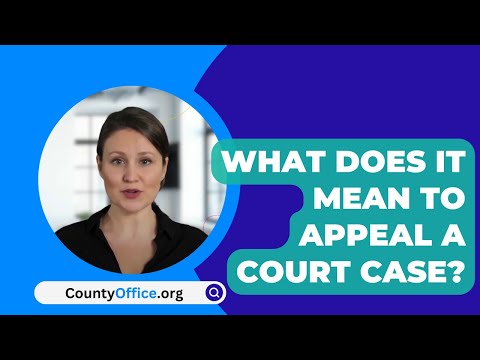 What Does It Mean To Appeal A Court Case? - CountyOffice.org