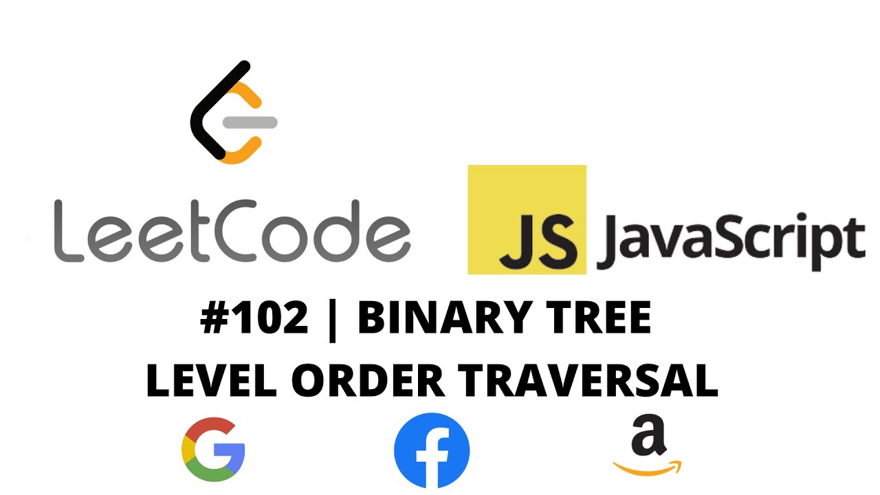 LEETCODE 102 (JAVASCRIPT) | BINARY TREE LEVEL ORDER TRAVERSAL