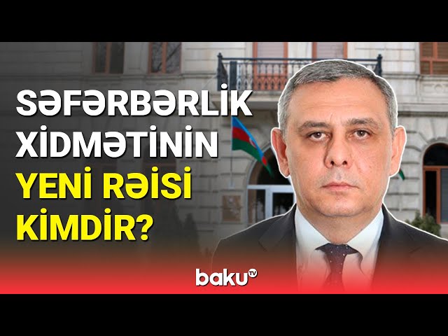 Prezidentin Səfərbərlik Xidmətinə təyin etdiyi rəis kimdir? - VİDEO ...