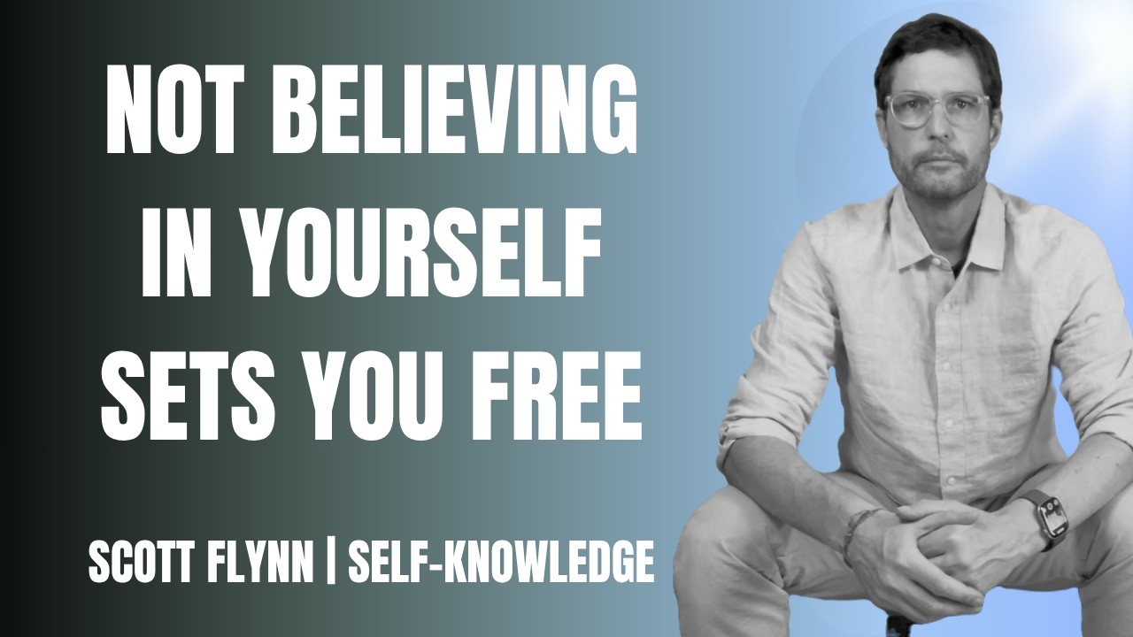 Not Believing in Yourself Sets You Free | Scott Flynn | Self-Knowledge
