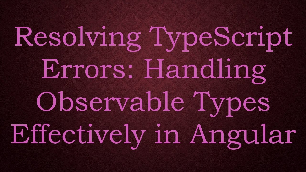 Resolving TypeScript Errors: Handling Observable Types Effectively in Angular