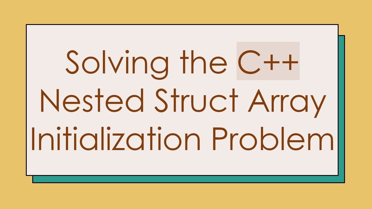 Solving the C+ +  Nested Struct Array Initialization Problem