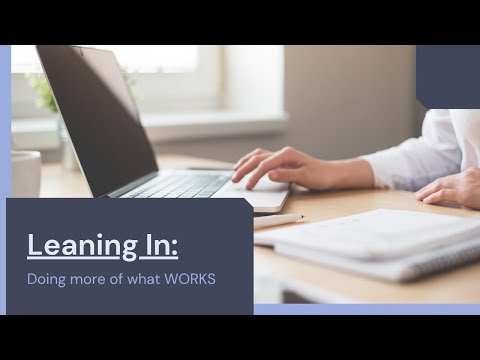 Leaning In: Doing More of What WORKS