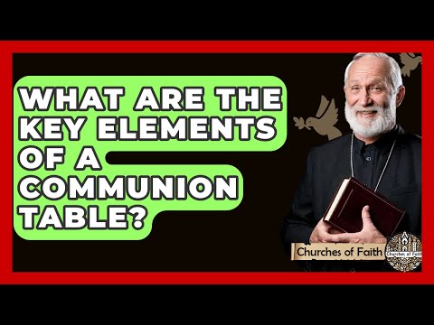What Are The Key Elements Of A Communion Table? - Churches Of Faith