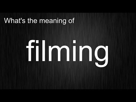 What's the meaning of "filming", How to pronounce filming?