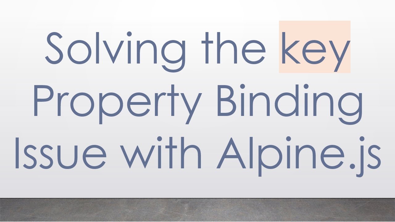 Solving the key Property Binding Issue with Alpine.js