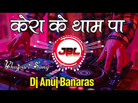 Kera Ke Tham Pa Dj Remix | Bhojpuri Dj Song | Dj Anuj Banaras | JBL Remix Bhojpuri Trending SonG MP3