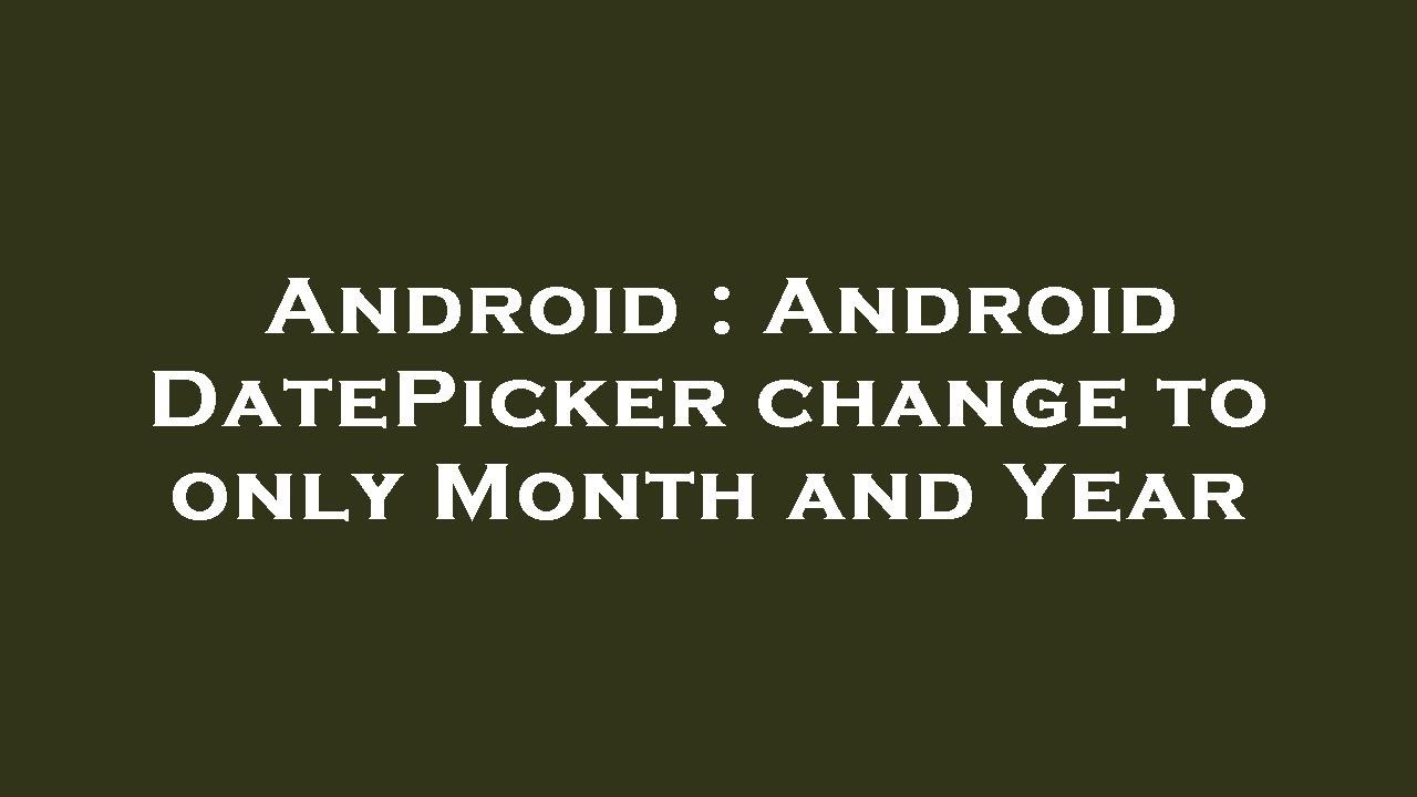 Android : Android DatePicker change to only Month and Year