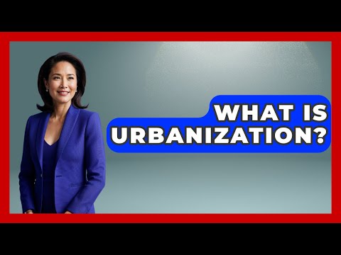 What Is Urbanization? - The Geography Atlas