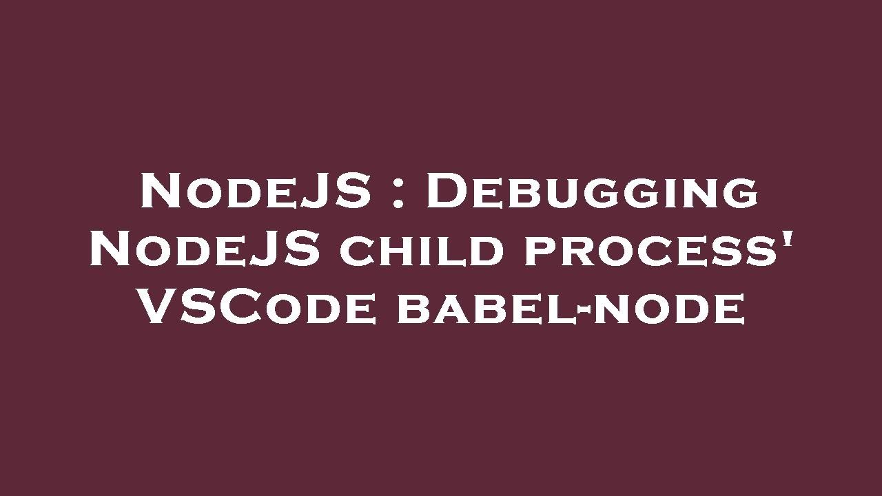 NodeJS : Debugging NodeJS child process' VSCode babel-node