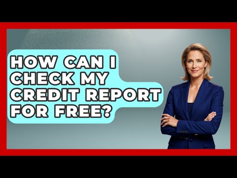 How Can I Check My Credit Report For Free? - Consumer Laws For You