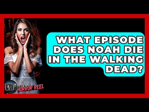 What Episode Does Noah Die In The Walking Dead? - The Horror Reel