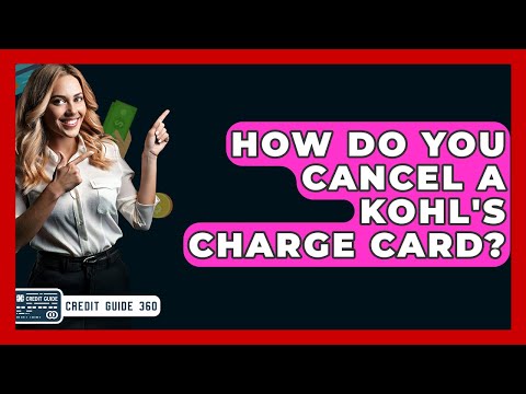 How Do You Cancel A Kohl's Charge Card? - CreditGuide360.com
