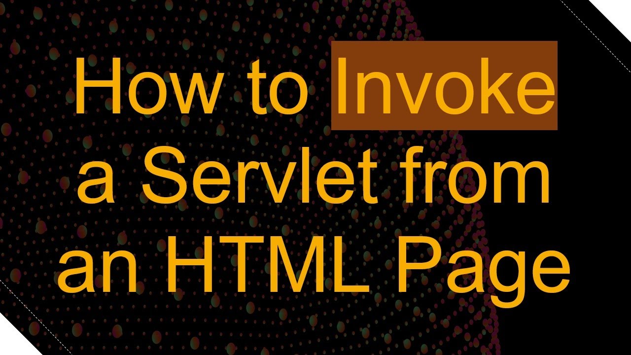 How to Invoke a Servlet from an HTML Page