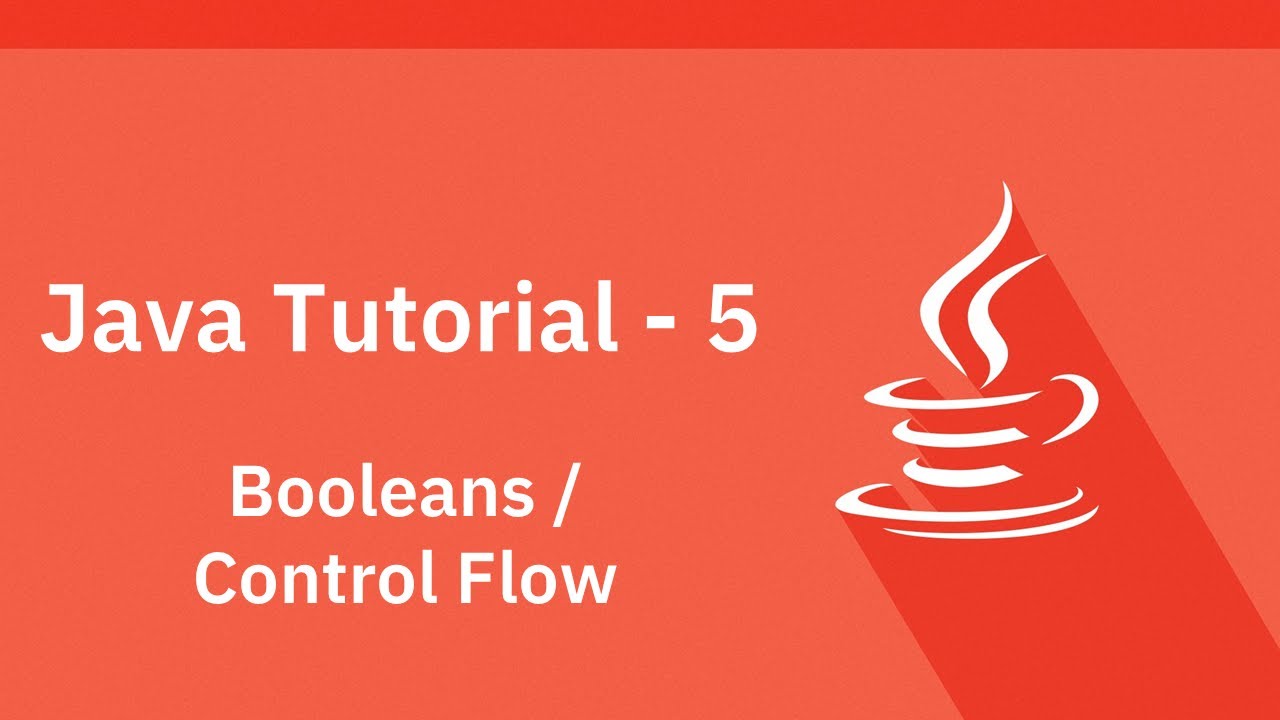 Java Tutorial - 5 - Booleans and Control Flow