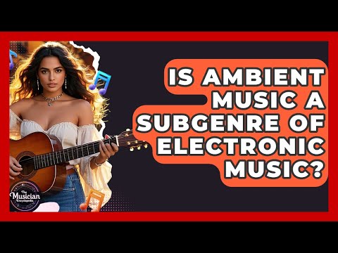 Is Ambient Music A Subgenre Of Electronic Music? - The Musician Encyclopedia