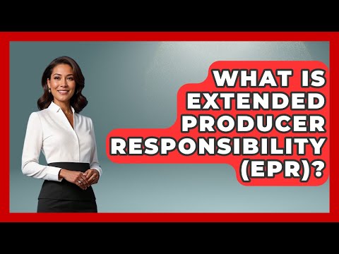 What Is Extended Producer Responsibility (EPR)? - The Geography Atlas