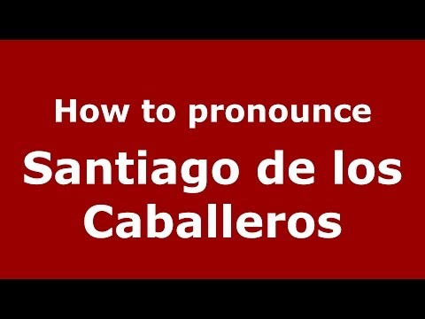How to pronounce Santiago de los Caballeros (Dominican Republic) - PronounceNames.com