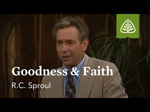 Goodness and Faith: Developing Christian Character with R.C. Sproul