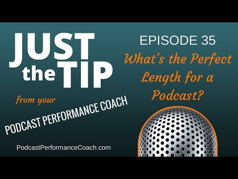 Just The Tip 035 What’s the Perfect Length for a Podcast