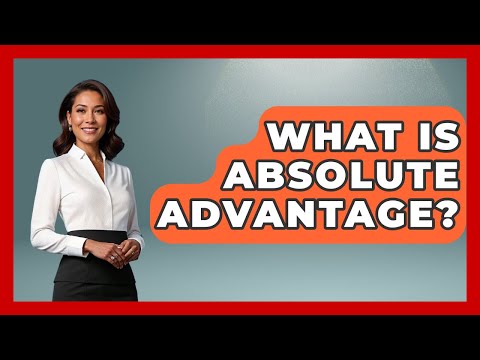 What Is Absolute Advantage? - Learn About Economics