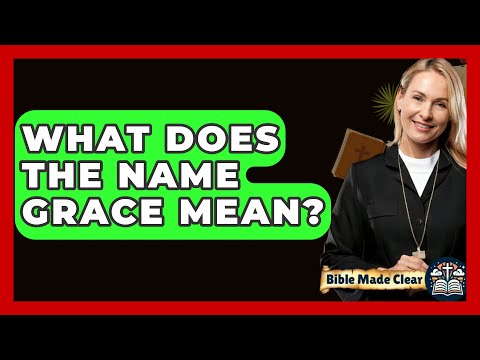 What Does The Name Grace Mean? - BibleMadeClear.com