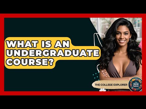 What Is An Undergraduate Course? - The College Explorer
