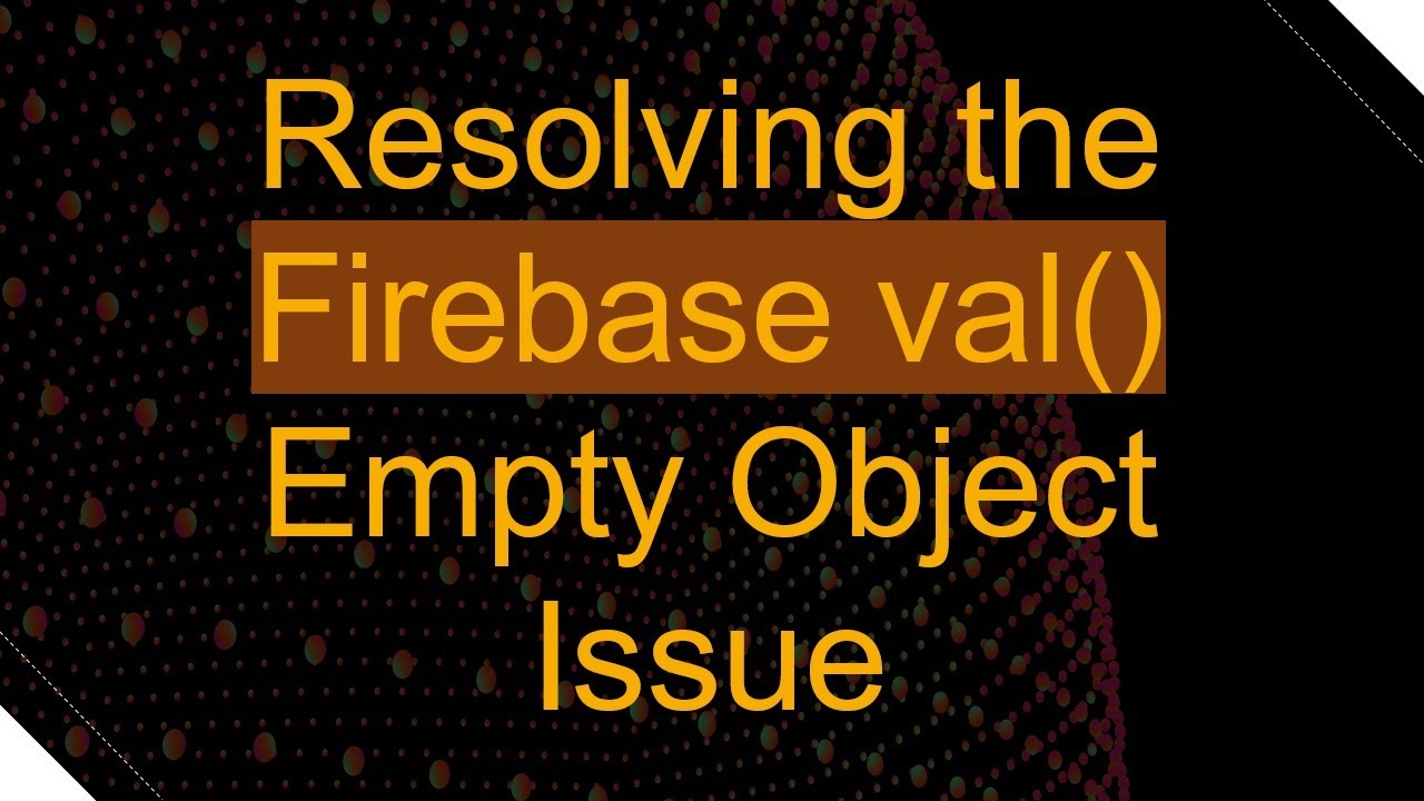 Resolving the Firebase val() Empty Object Issue