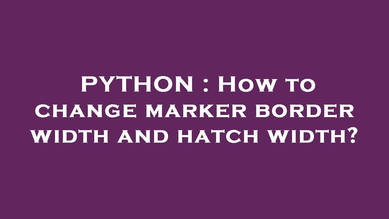 PYTHON : How to change marker border width and hatch width?